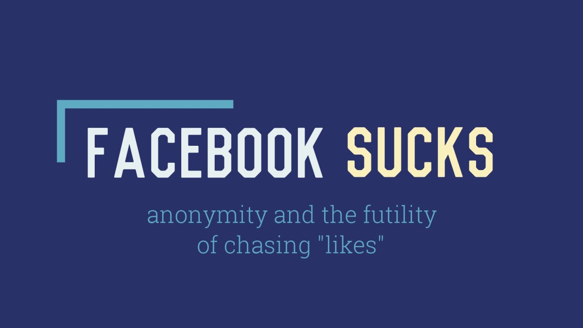 Facebook Sucks: Anonymity and the Futility of Chasing “Likes ...